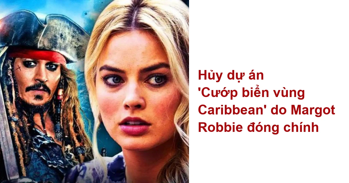 Hủy dự án Cướp biển vùng Caribbean do Margot Robbie đóng chính - Hậu trường phim - Việt Giải Trí