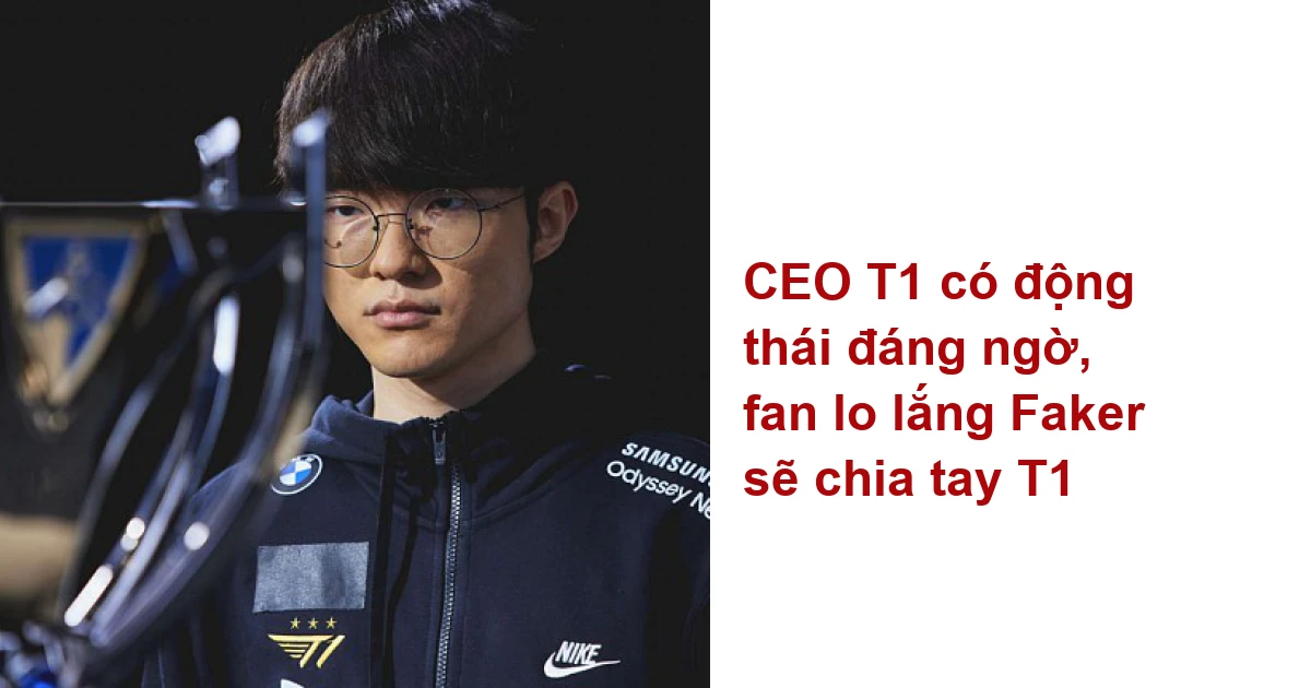 CEO T1 có động thái đáng ngờ, fan lo lắng Faker sẽ chia tay T1 - eSport - Việt Giải Trí