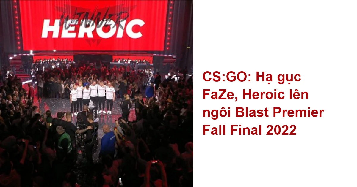 CS:GO: Hạ gục FaZe, Heroic lên ngôi Blast Premier Fall Final 2022 - eSport - Việt Giải Trí