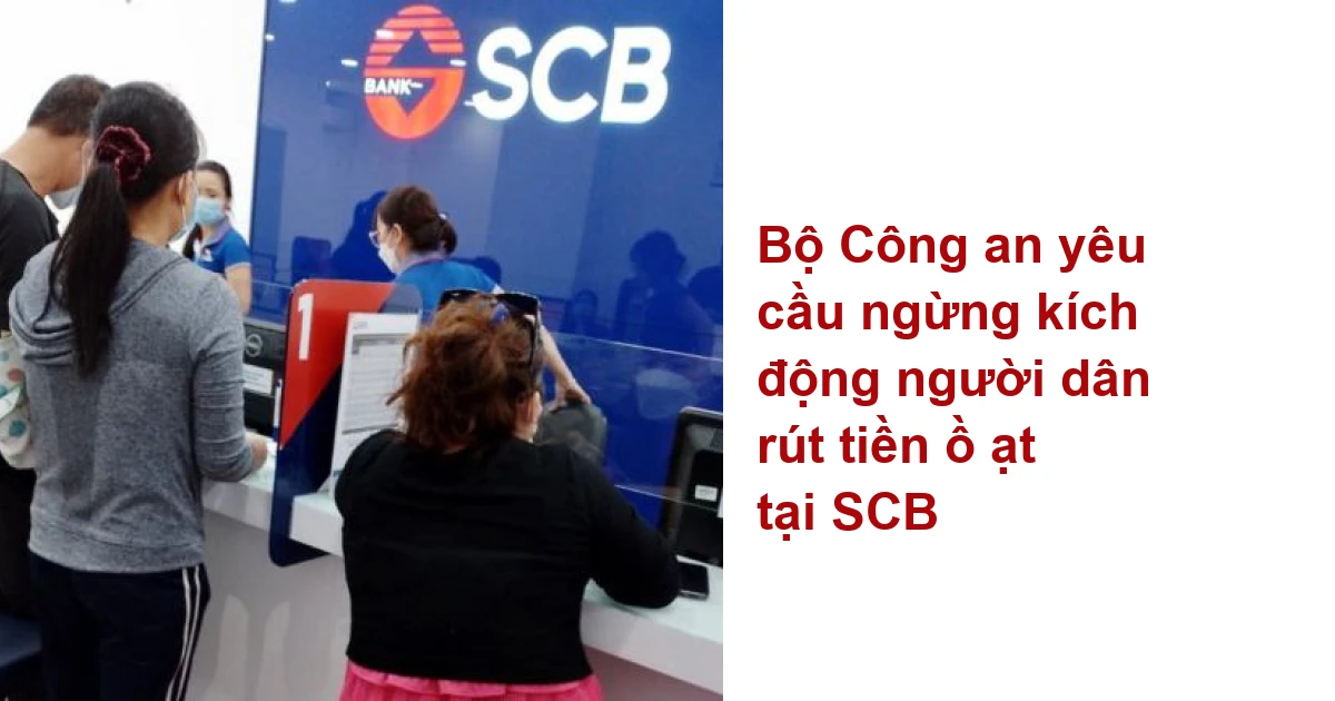 Bộ Công an yêu cầu ngừng kích động người dân rút tiền ồ ạt tại SCB - Pháp luật - Việt Giải Trí